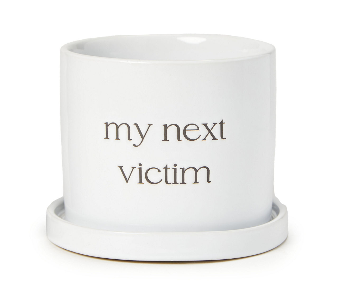 "My Next Victim" White Planter With Attached Saucer, (6") | Big Lots